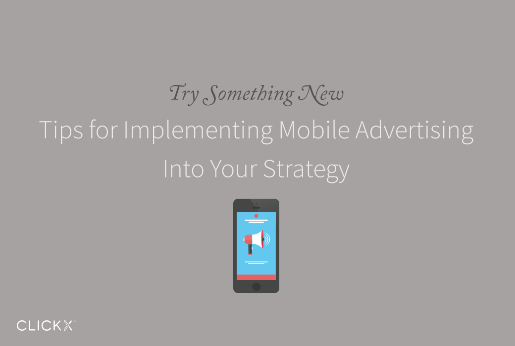 Tips for Implementing Mobile Advertising Into Your Strategy - Clickx