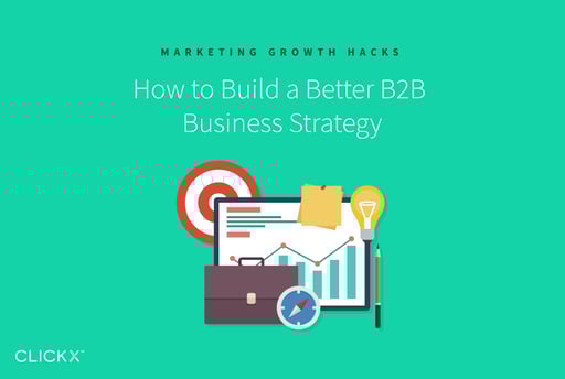 How to Build a Better B2B Business Strategy - Clickx