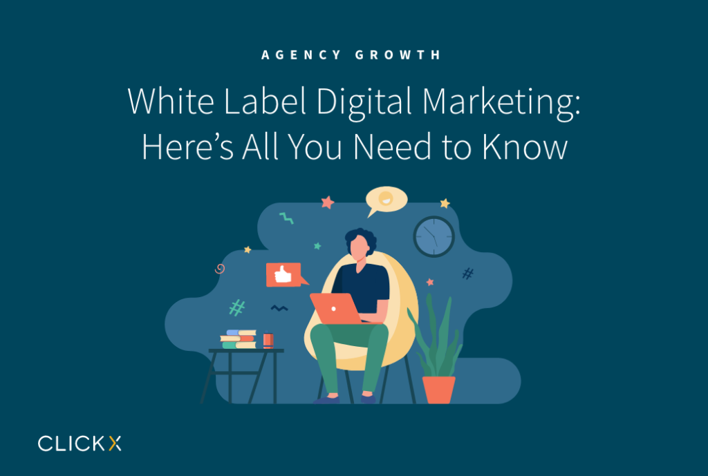 White Label Digital Marketing: Here’s All You Need to Know | Clickx